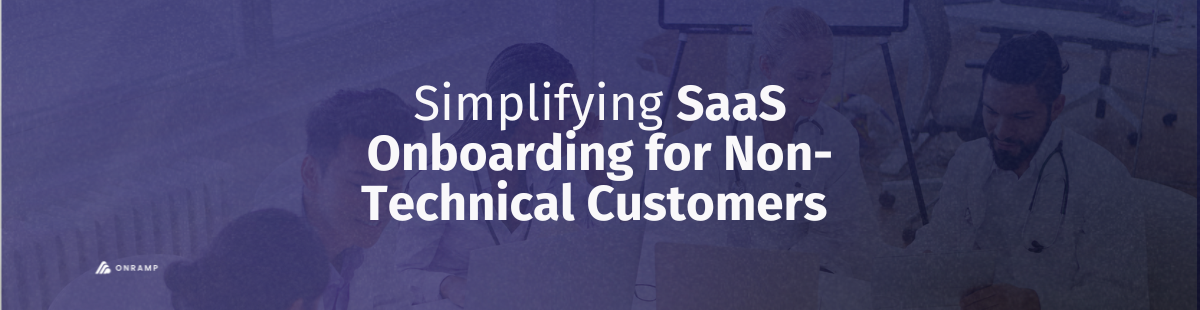 Simplifying SaaS Onboarding for Non-Technical Customers